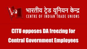 CITU opposes DA freezing for Central Government employees