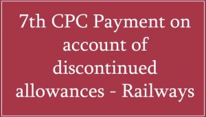 Payment on account of discontinued 7th CPC allowances - Railways