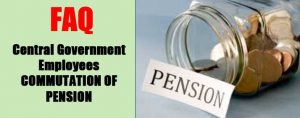 Central Government Employees COMMUTATION OF PENSION - FAQ